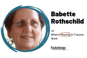 Babette Rothschild on What’s Missing in Trauma Work - Psychotherapy ...